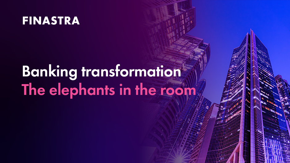 Banking transformation - The elephants in the room | Finastra